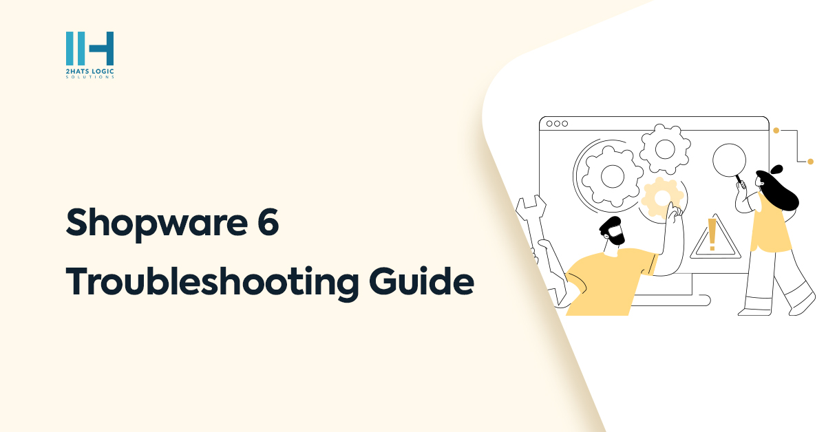 Shopware 6 Troubleshooting Guide- 2Hats Logic