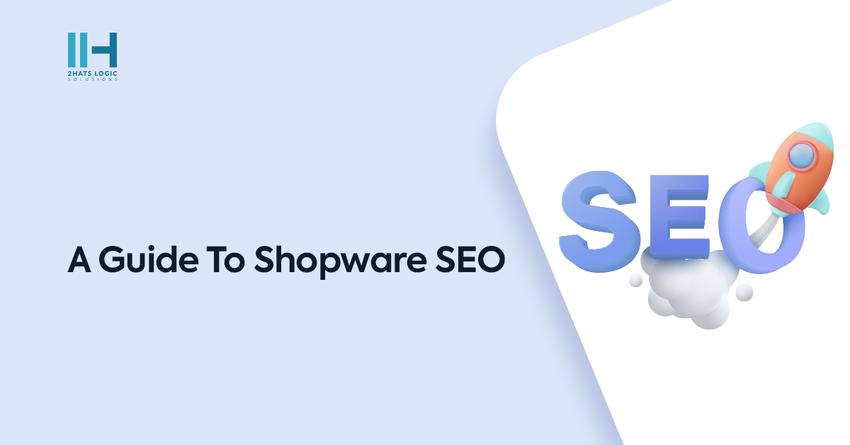 A Guide To Shopware SEO - Custom Web & E-Commerce Development Services | 2Hats Logic