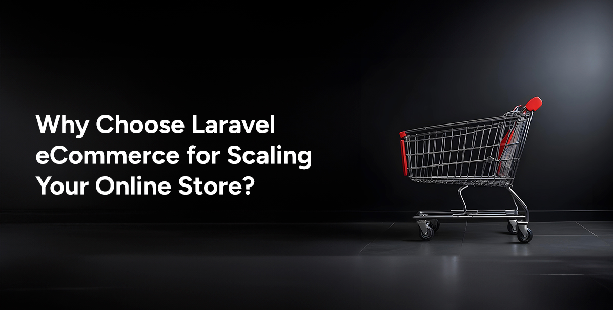 Why Choose Laravel eCommerce for Scaling Your Online Store?