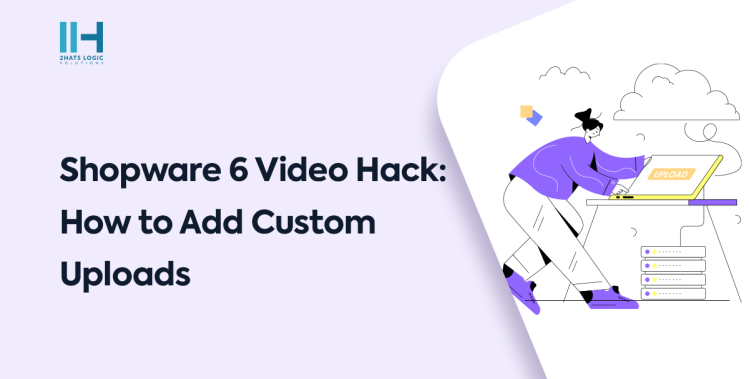 Shopware 6 Video Hack: How to Add Custom Uploads
